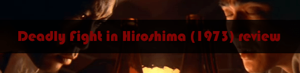 Deadly Fight in Hiroshima (1973) Review – psycho-cinematography